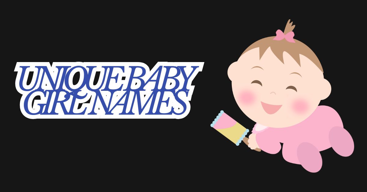 350+ Best Unique Baby Girl Names with Meanings in 2026 - babyxnames.com